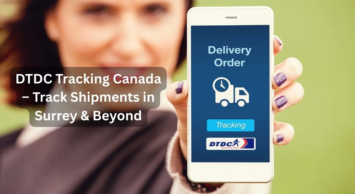 DTDC Tracking Canada – Track Shipments in Surrey & Beyond